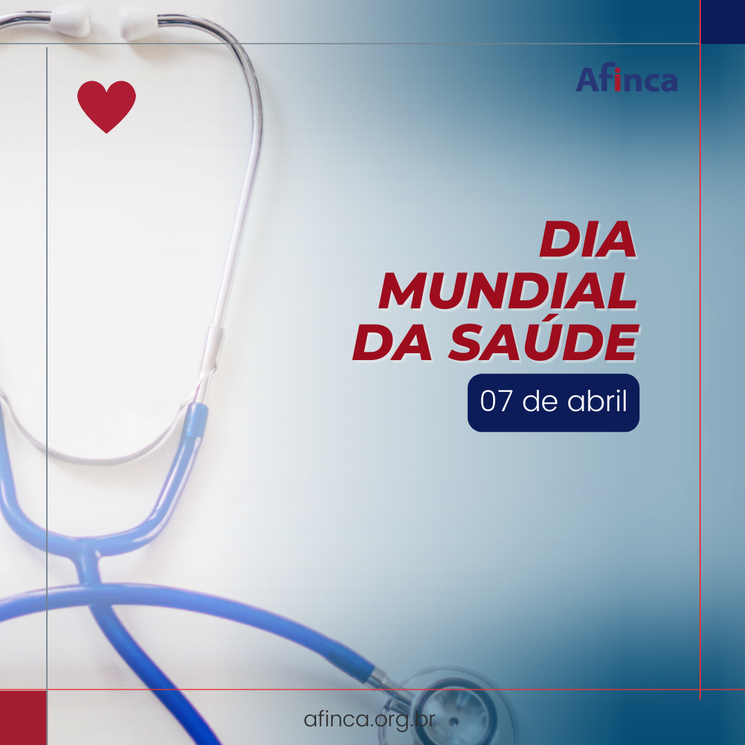 07 de abril: DIA MUNDIAL DA SAÚDE | AFINCA